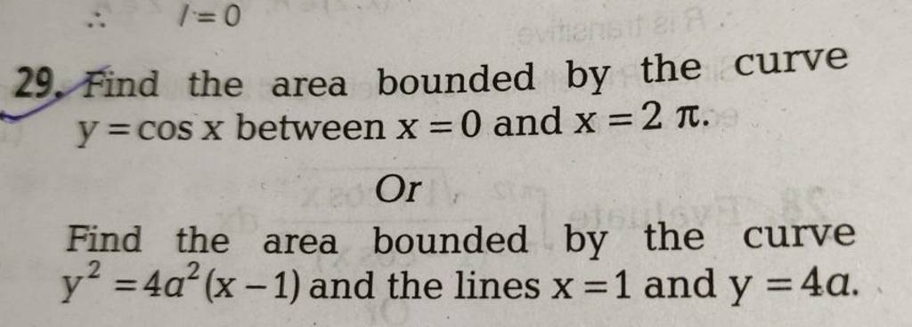 29. Find the area bounded by the curve y=cosx between x=0 and x=2π. Or Fi..