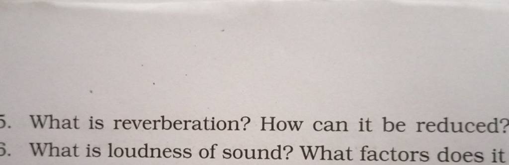 5. What is reverberation? How can it be reduced? 3. What is loudness of s..