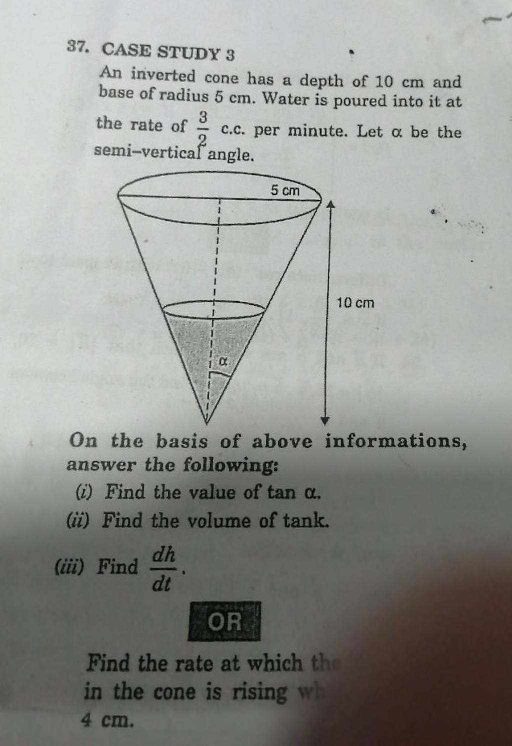 37. CASE STUDX 3 An inverted cone has a depth of 10 cm and base of radius..
