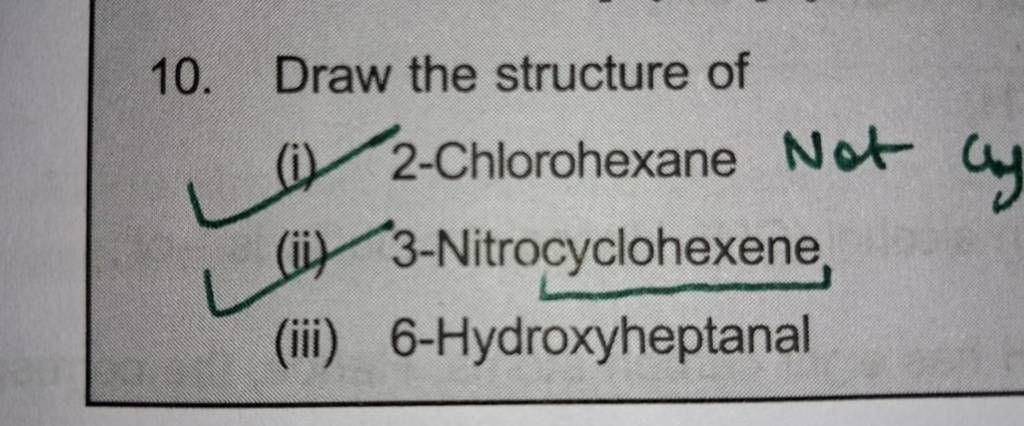 10. Draw the structure of (i) 2-Chlorohexane Not Gy (ii) 3-Nitrocyclohexe..