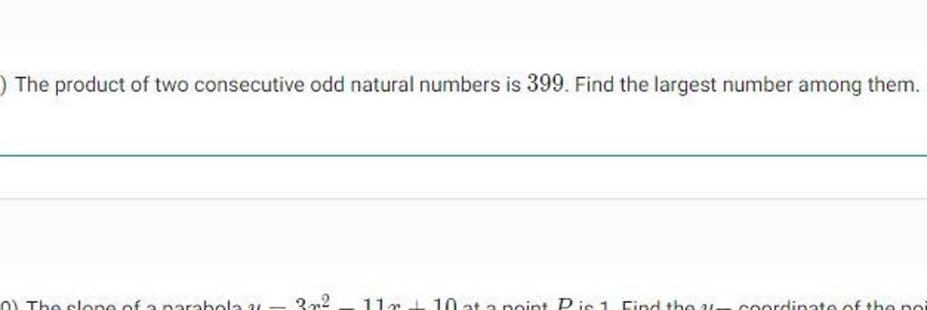 The product of two consecutive odd natural numbers is 399 . Find the larg..