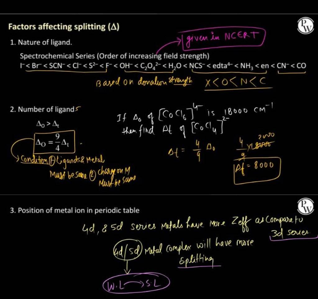 Factors affecting splitting (Δ) 1. Nature of ligand. Spectrochemical Seri..