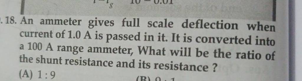 .18. An ammeter gives full scale deflection when current of 1.0 A is pass..