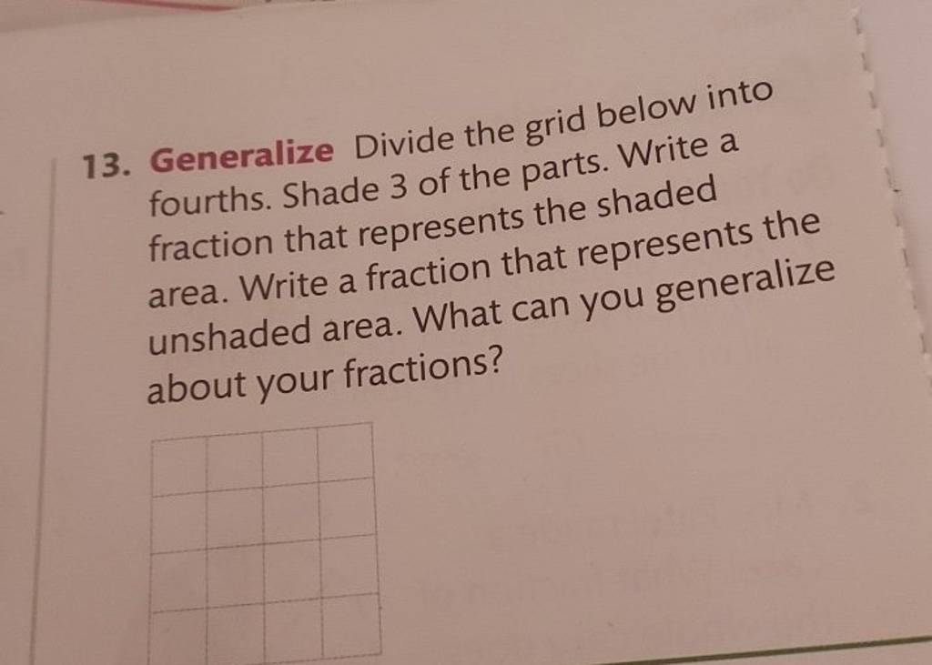 13. Generalize Divide the grid below into fourths. Shade 3 of the parts.