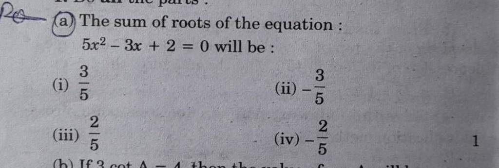 (a) The sum of roots of the equation: 5x2−3x+2=0 will be : (i) 53 (ii) −..