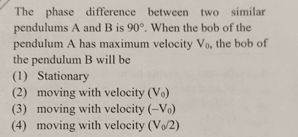 The phase difference between two similar pendulums A and B is 90∘. When t.. The phase difference between two similar pendulums A and B is 90∘. When t..