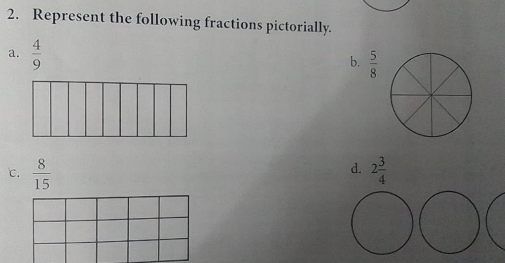 2. Represent the following fractions pictorially. a. 94 b. 85 c. 158 d.. 2. Represent the following fractions pictorially. a. 94 b. 85 c. 158 d..