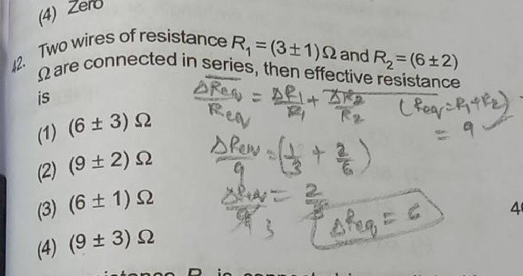 12. TWO wires of resistance R1 =(3±1)Ω and R2 =(6±2) Ω are connected in s..