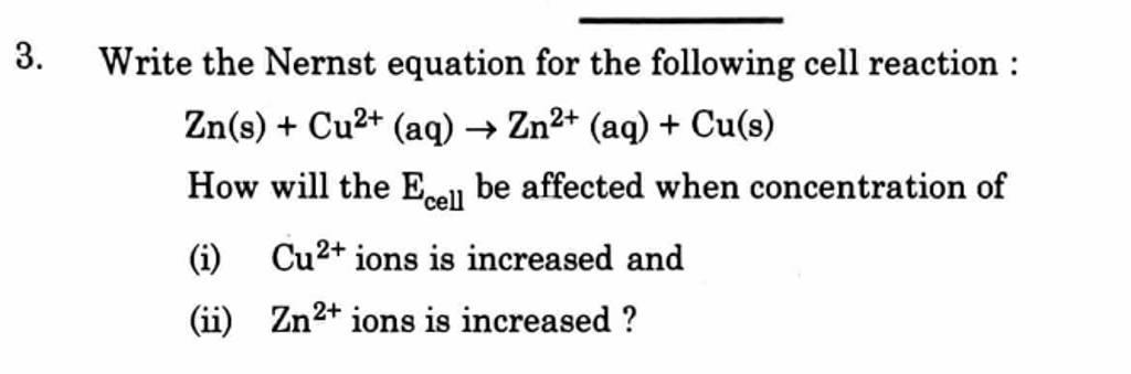 3. Write the Nernst equation for the following cell reaction : Zn(s)+Cu2+..