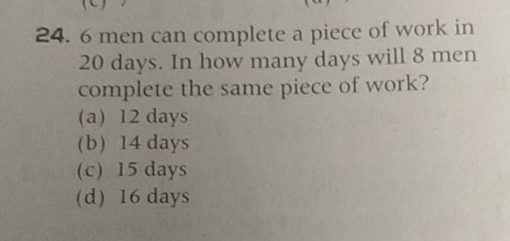 24. 6 men can complete a piece of work in 20 days. In how many days will