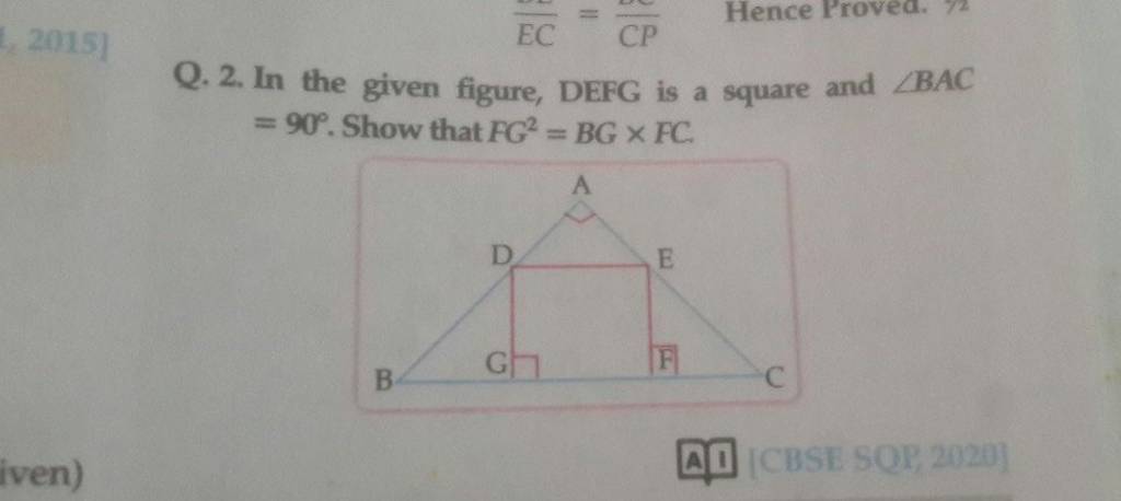 Q. 2. In the given figure, DEFG is a square and ∠BAC =90∘. Show that FG2=..