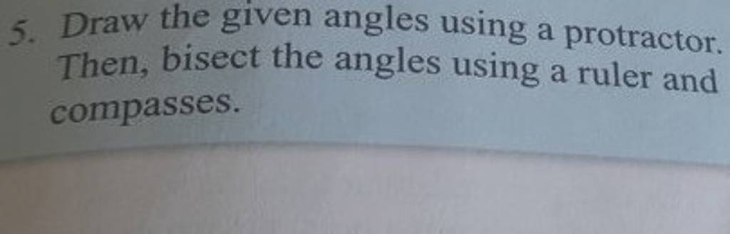 5 Draw The Given Angles Using A Protractor Then Bisect The Angles Usin