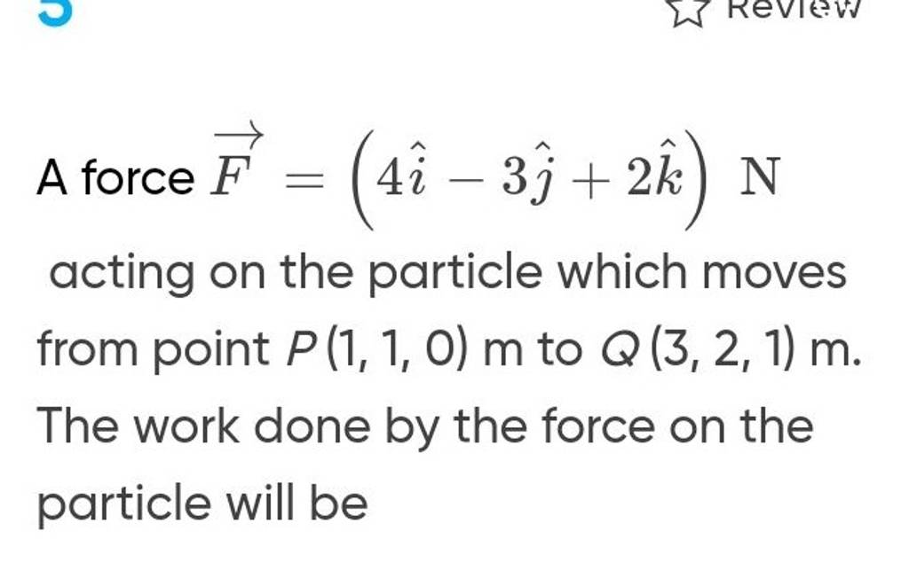 A force F=(4i^−3j^ +2k^)N acting on the particle which moves from point P..