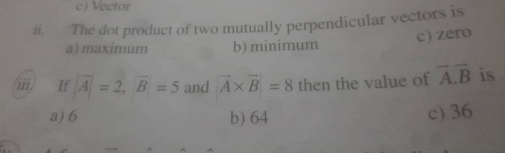 ii. The dot product of two mutually perpendicular vectors is a) maximum b..