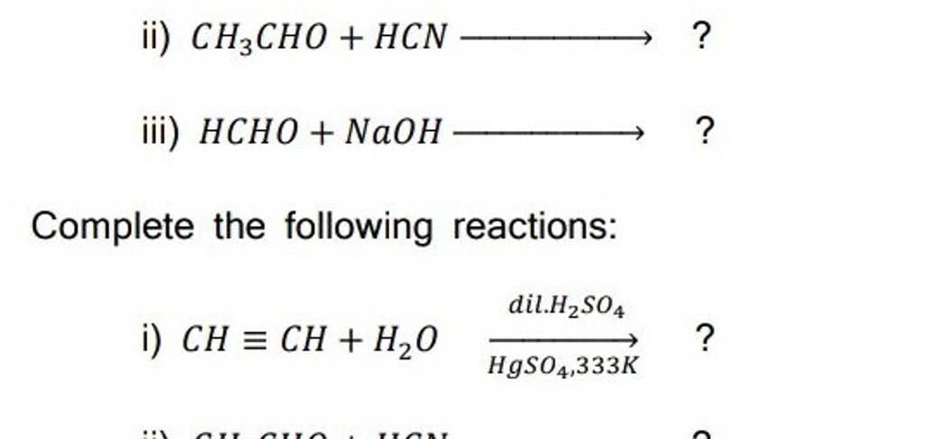 ii) CH3 CHO+HCN ? iii) HCHO+NaOH ? Complete the following reactions: i)..