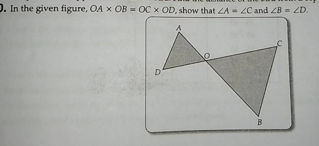 In the given figure, OA×OB=OC×OD, show that ∠A=∠C and ∠B=∠D. | Filo
