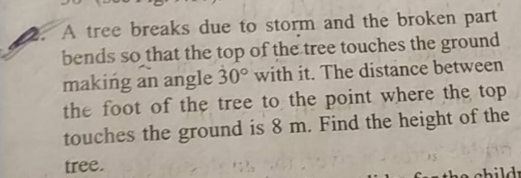 2. A tree breaks due to storm and the broken part bends so that the top o..