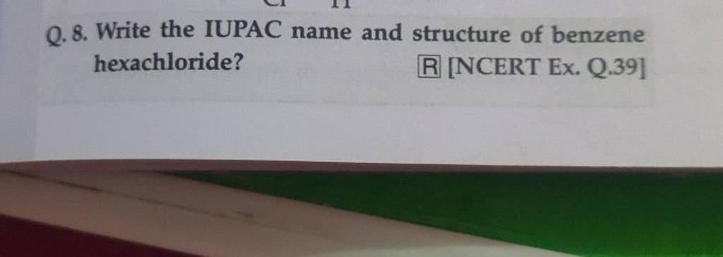 Q.8. Write the IUPAC name and structure of benzene hexachloride? R [NCERT..