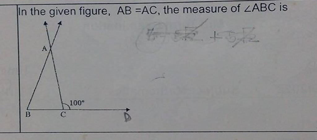 In the given figure, AB=AC, the measure of ∠ABC is | Filo