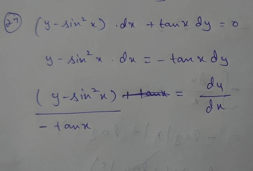 (27) (y−sin2x)⋅dx+tanxdy=0y−sin2x⋅dx=−tanxdy−tanx(y−sin2x) =dxdy | Filo