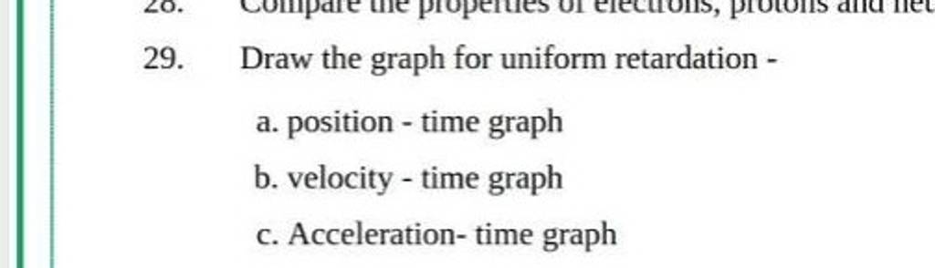 29. Draw the graph for uniform retardation - a. position - time graph b. 29. Draw the graph for uniform retardation - a. position - time graph b.