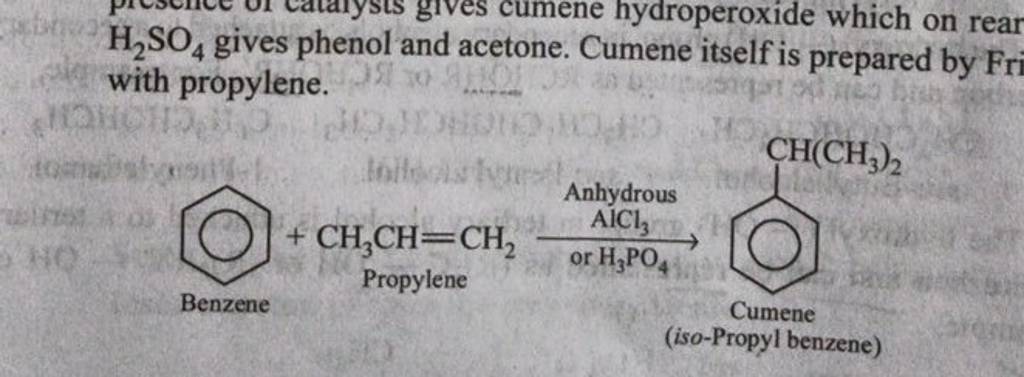 H2 SO4 gives phenol and acetone. Cumene itself is prepared by Fr with pr..
