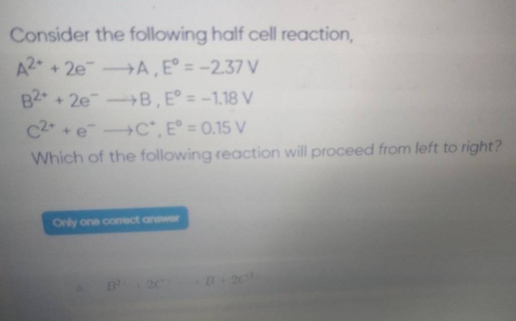 Consider the following half cell reaction, A2++2e− A,E0=−2.37 V B2++2e− B..