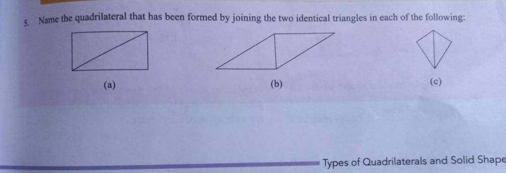 5. Name the quadrilateral that has been formed by joining the two identic..