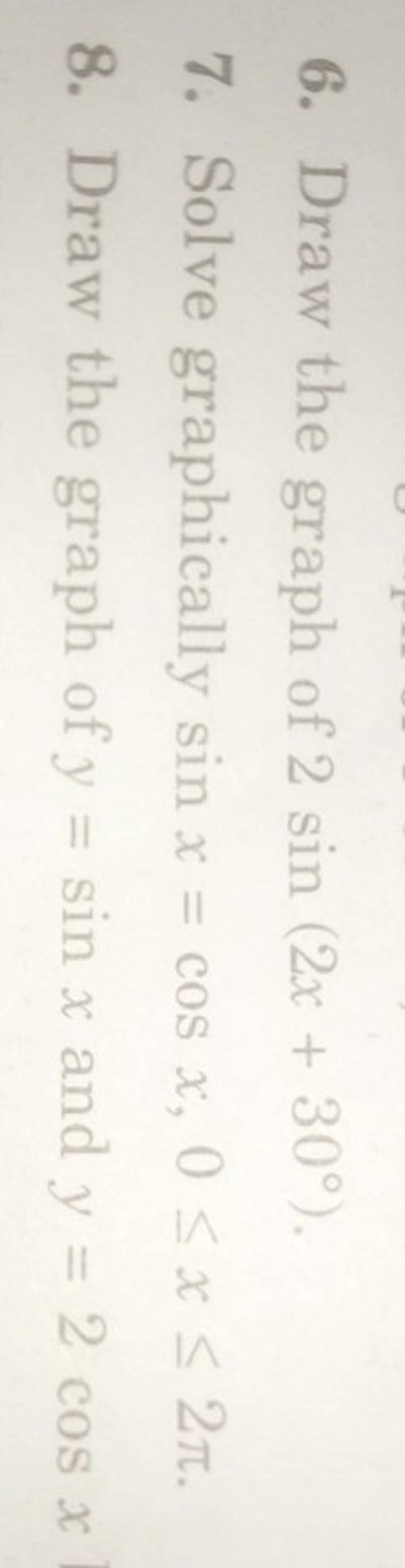 6. Draw the graph of 2sin(2x+30∘). 7. Solve graphically sinx=cosx,0≤x≤2π...