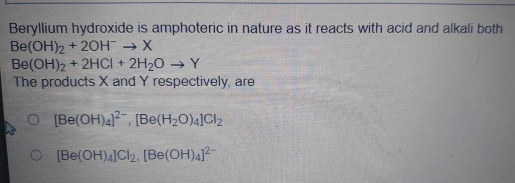 Beryllium hydroxide is amphoteric in nature as it reacts with acid and al..