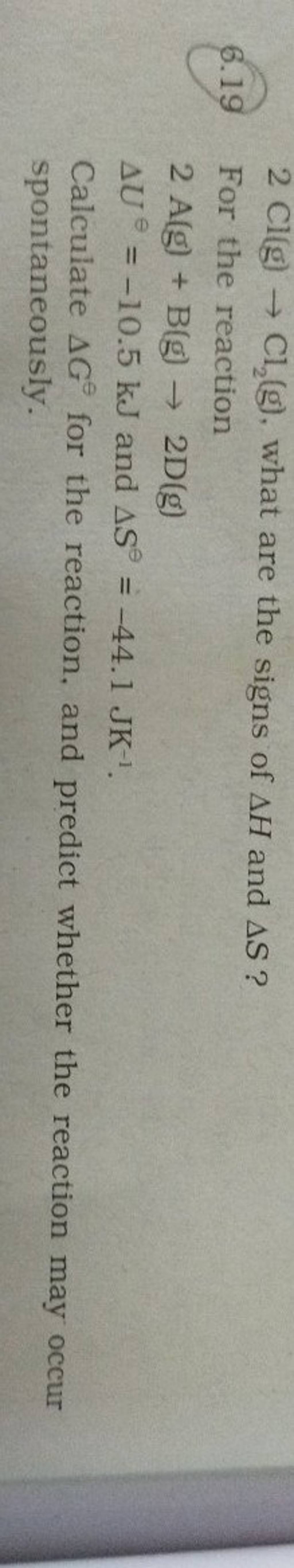 2Cl(g)→Cl2 ( g), what are the signs of ΔH and ΔS ? 6.19 For the reaction