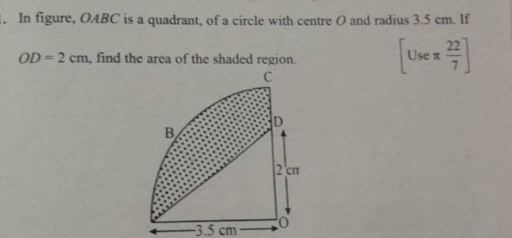 In figure, OABC is a quadrant, of a circle with centre O and radius 3.5 c..