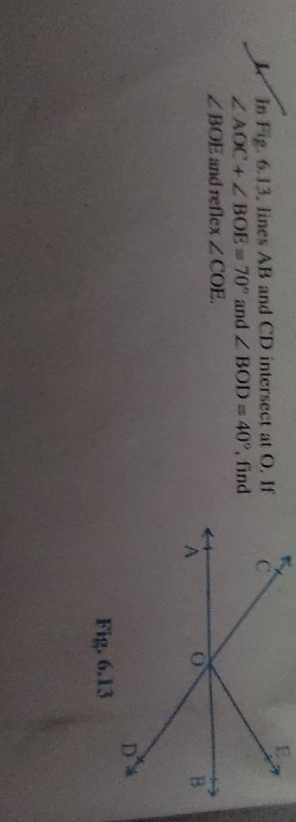 f. in Fig 6.13. lines AB and CD intersect at O. If ∠AOC+∠BOE=70∘ and ∠BOD..