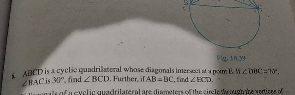Fig, 10.39 6. ABCD is a cyclic quadrilateral whose diagonals intersect at..