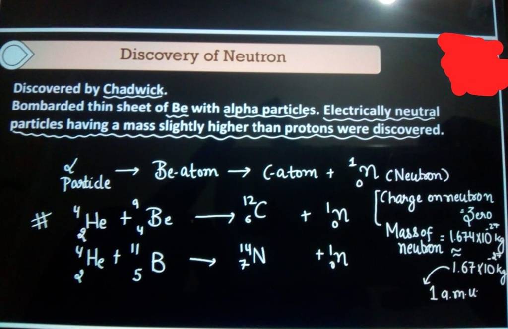 Discovery of Neutron Discovered by Chadwick. Bombarded thin sheet of Be w..