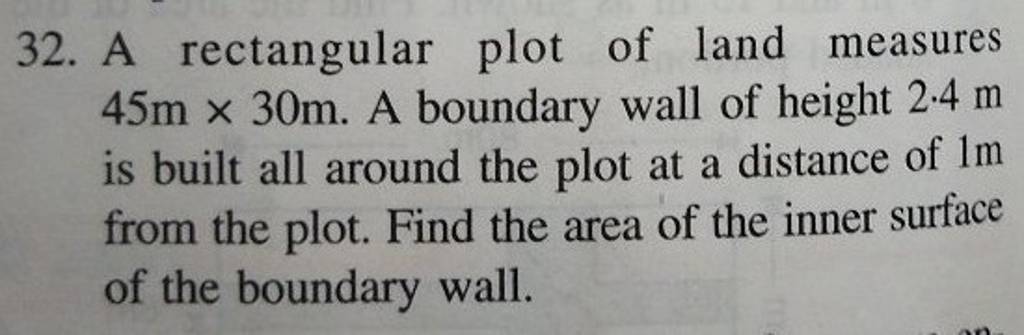 32. A rectangular plot of land measures 45 m×30 m. A boundary wall of hei..