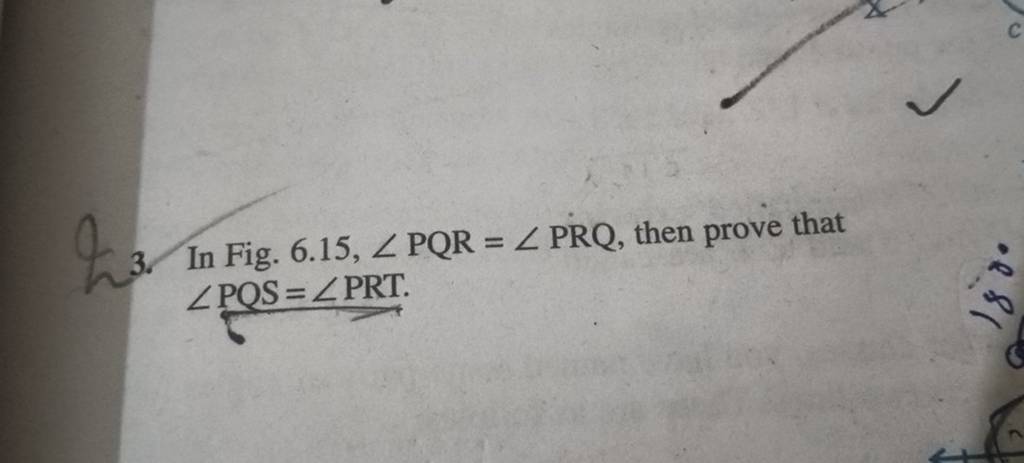 3. In Fig. 6.15, ∠PQR=∠PRQ, then prove that ∠PQS=∠PRT. | Filo