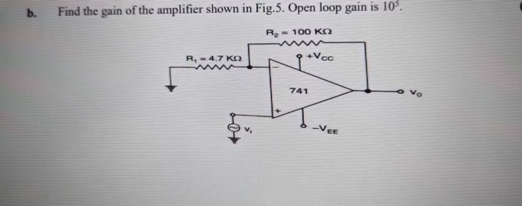 b. Find the gain of the amplifier shown in Fig.5. Open loop gain is 105.