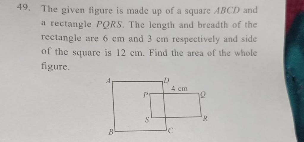 49. The given figure is made up of a square ABCD and a rectangle PQRS. Th..