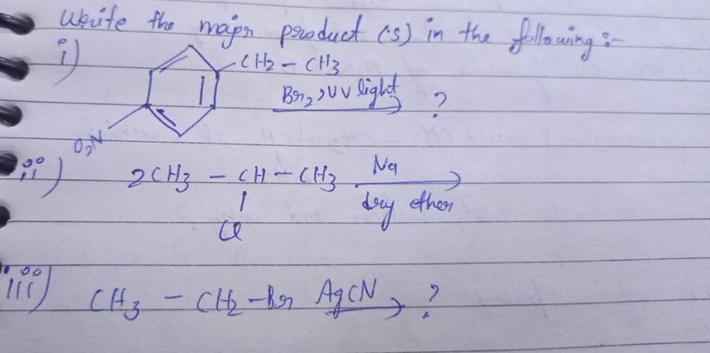Whrite the majir product (s) in the following:- i) Br2 ,∪v light ? ii) 2C..