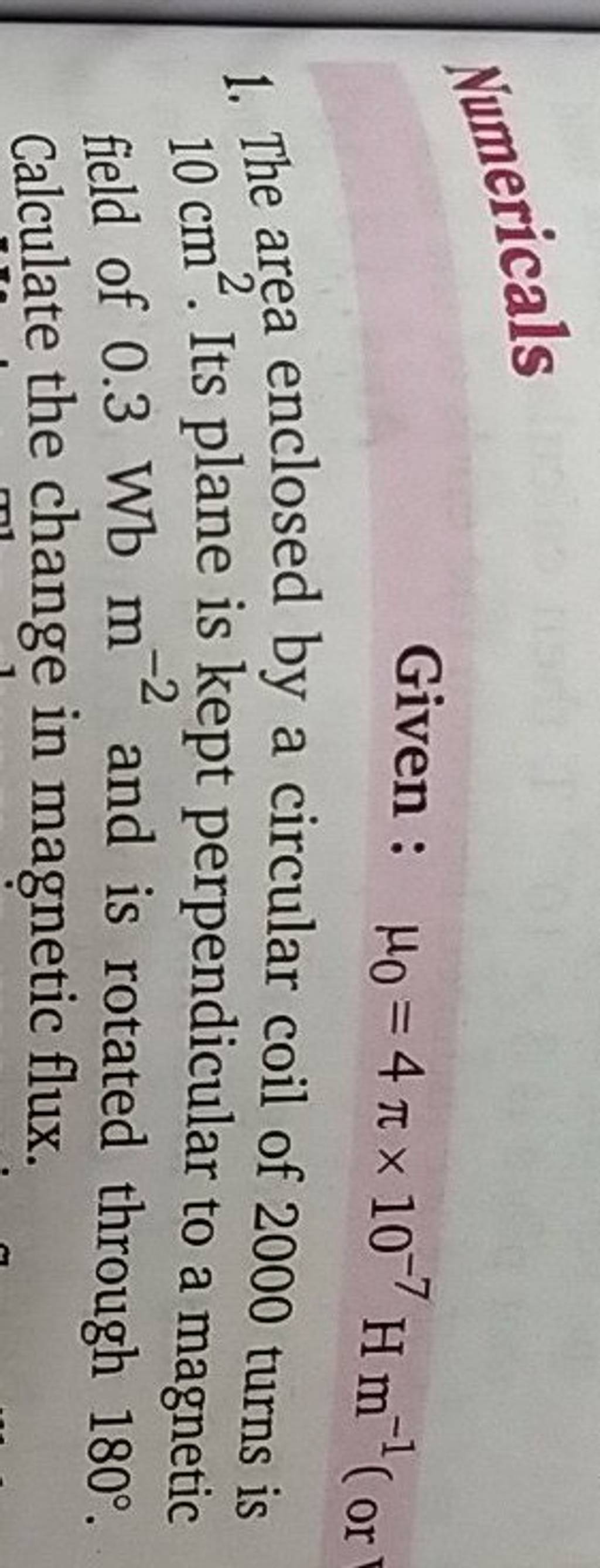 Numericals Given : μ0 =4π×10−7Hm−1 ( or 1. The area enclosed by a circula..