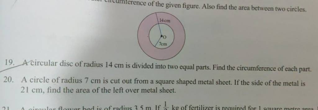 19. A circular disc of radius 14 cm is divided into two equal parts. Find..