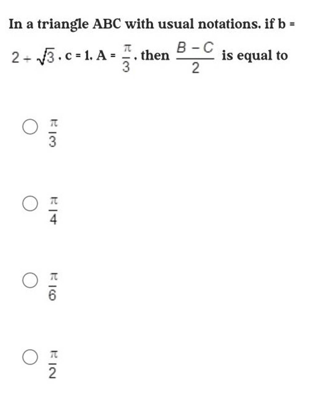 In a triangle ABC with usual notations, if b= 2+3 ⋅c=1,A=3π , then 2B−C