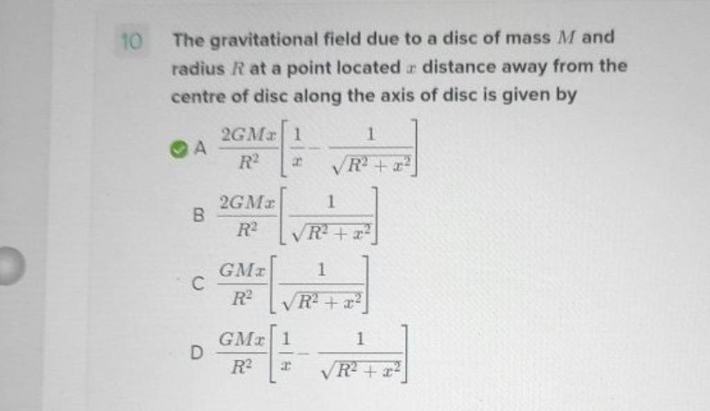 10 The gravitational field due to a disc of mass M and radius R at a poin..