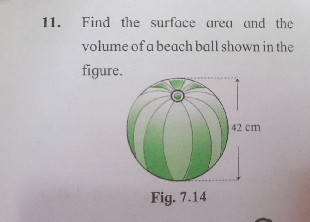 11. Find the surface area and the volume of a beach ball shown in the fig..