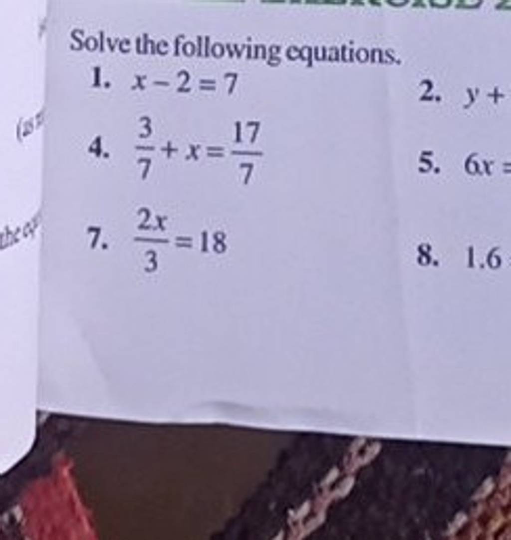 Solve the following equations. 1. x−2=7 2. y+ 4. 73 +x=717 5. 6x= 7. 32x..