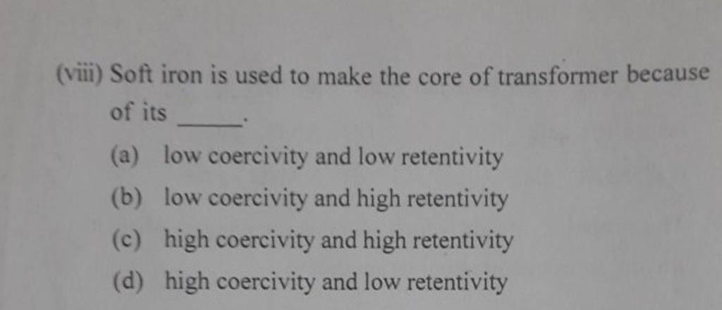 Soft iron is used to make the core of transformer because of its | Filo
