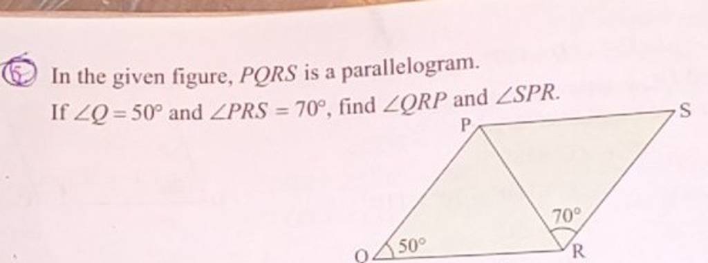 In the given figure, PQRS is a parallelogram. If ∠Q=50∘ and ∠PRS=70∘, fin..