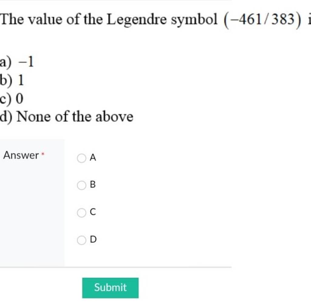 The value of the Legendre symbol (−461/383) a) −1 b) 1 c) 0 d) None of th..
