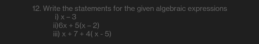 12. Write the statements for the given algebraic expressions i) x−3 ii) 6..